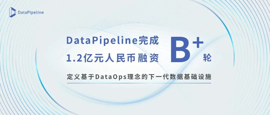 DataPipeline 完成 1.2 亿元 B+ 轮融资，定义基于 DataOps 理念的下一代数据基础设施 - 动点科技